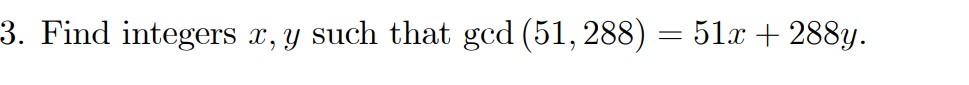 Solved 3. Find integers x,y such that gcd(51,288)=51x+288y. | Chegg.com