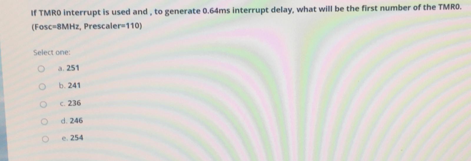 Solved If TMRO interrupt is used and, to generate 0.64ms | Chegg.com
