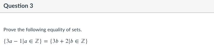 Solved Question 3 Prove the following equality of sets. {3a | Chegg.com