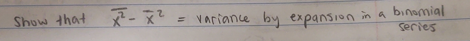 Solved Show that x2−x2= variance by expansion in a binomial | Chegg.com