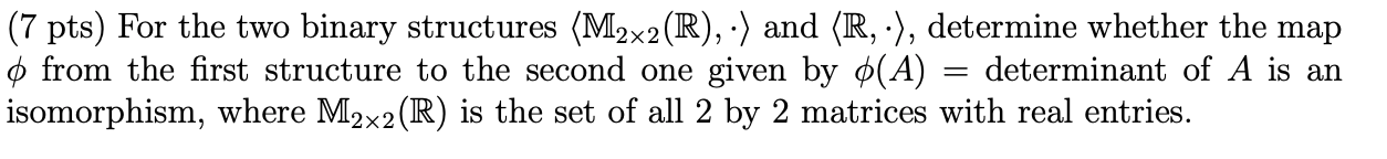 Solved (7 pts) For the two binary structures (M2x2 (R), :) | Chegg.com