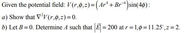 Solved Given the potential field: V(r,ϕ,z)=(Ar4+Br−4)sin(4ϕ) | Chegg.com