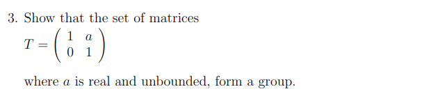 Solved 3. Show that the set of matrices T=(10a1) where a is | Chegg.com