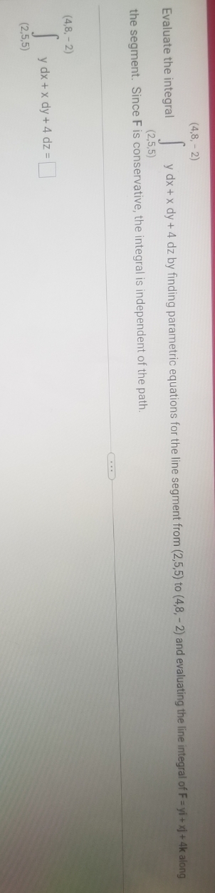 Solved (4,8,−2) Evaluate the integral ∫(2,5,5)ydx+xdy+4dz by | Chegg.com
