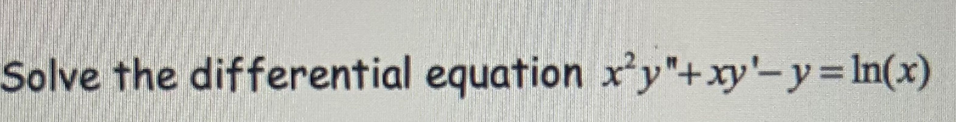 Solved Solve the differential equation x2y''+xy'-y=ln(x) | Chegg.com