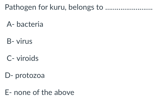 Solved Pathogen for kuru, belongs to A-bacteria B- virus C- | Chegg.com