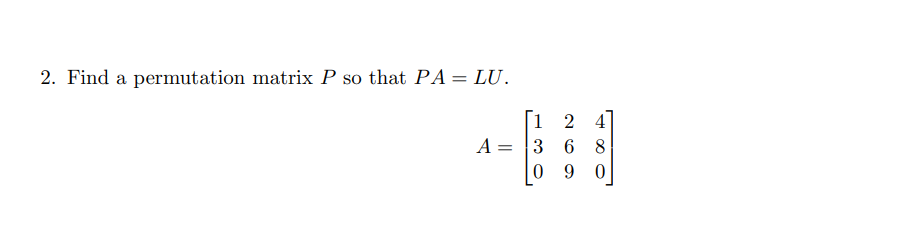 Solved 2. Find a permutation matrix P so that PA=LU. | Chegg.com