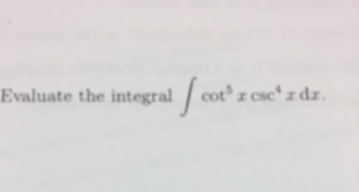 Solved Evaluate the integral integral cot^5 x csc^4 x dx. | Chegg.com