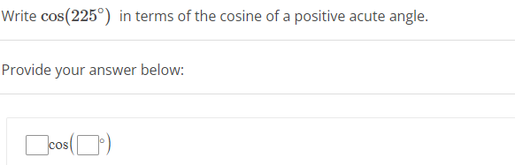 Solved Write cos(225∘) in terms of the cosine of a positive | Chegg.com