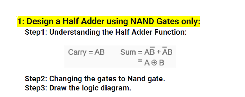 Solved 1: Design a Half Adder using NAND Gates only:Step1: | Chegg.com