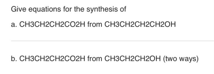 Solved Give equations for the synthesis of a. CH3CH2CH2CO2H | Chegg.com