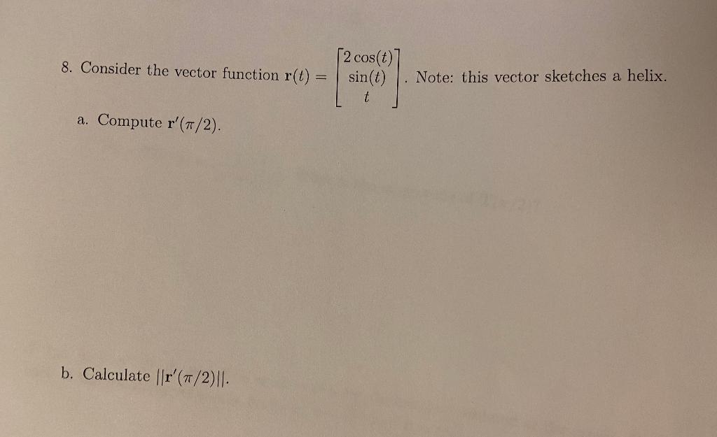 Solved 8. Consider the vector function r(t) = (2 cos(t)] | Chegg.com