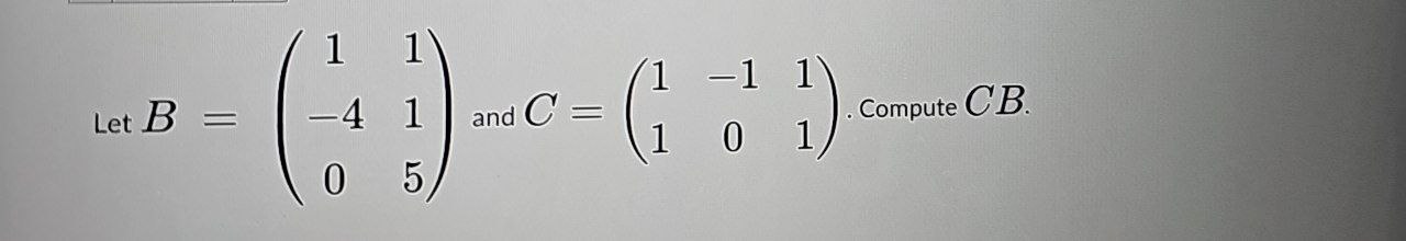 Solved B=⎝⎛1−40115⎠⎞ and C=(11−1011) | Chegg.com