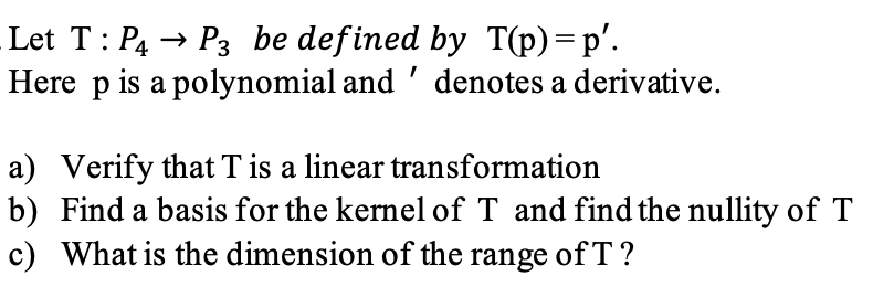 Solved -Let T: P4 → P3 be defined by T(p)=p'. Here p is a | Chegg.com
