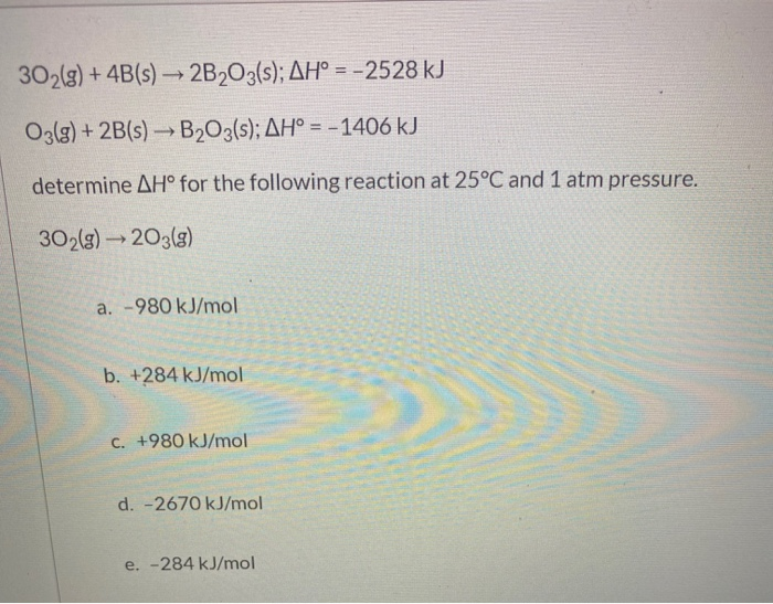 Solved 302(g) + 4B(s) - 2B2O3(s); AH° = -2528 kJ O3(g) + | Chegg.com