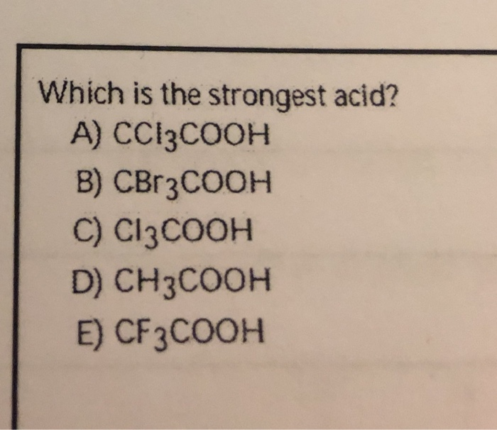 Solved Which is the strongest acid? A) CCi3COOH B) CBr3COOH | Chegg.com