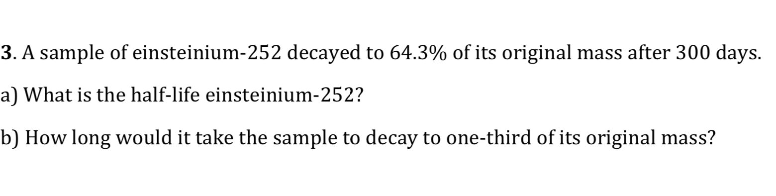 Solved 3. A sample of einsteinium-252 decayed to 64.3% of | Chegg.com
