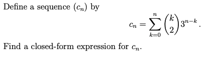 Solved Define a sequence (cn) by cn=∑k=0n(k2)3n−k. Find a | Chegg.com
