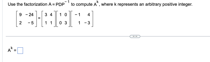 Solved Use the factorization A=PDP−1 to compute Ak, where k | Chegg.com