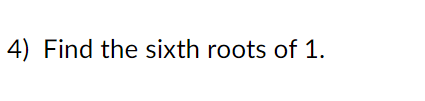 Solved 4) Find the sixth roots of 1 . | Chegg.com