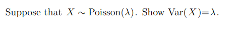 Solved Suppose that X∼Poisson(λ). Show Var(X)=λ. | Chegg.com