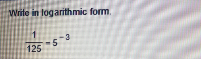 Solved Write in logarithmic form 3 125 | Chegg.com