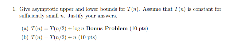Solved 1. Give asymptotic upper and lower bounds for T(n). | Chegg.com