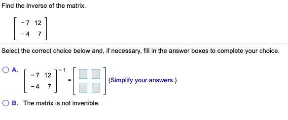 Solved Find the inverse of the matrix. -7 12 -4 7 Select the | Chegg.com
