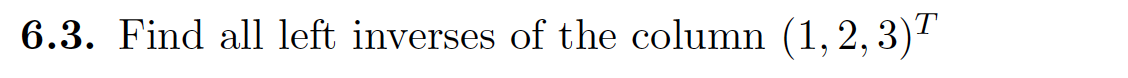 Solved 6.3. Find all left inverses of the column (1,2,3)T | Chegg.com