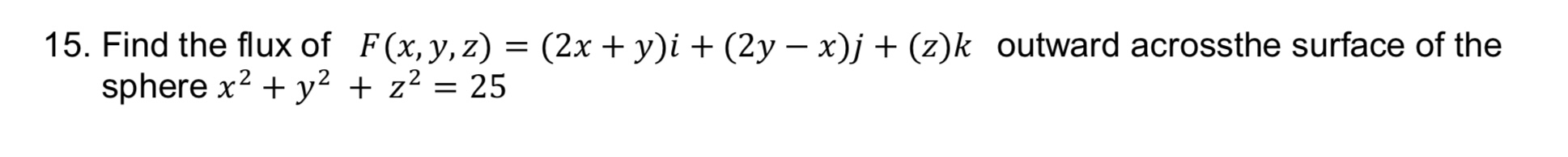 Solved 15. Find the flux of F(x,y,z)=(2x+y)i+(2y−x)j+(z)k | Chegg.com
