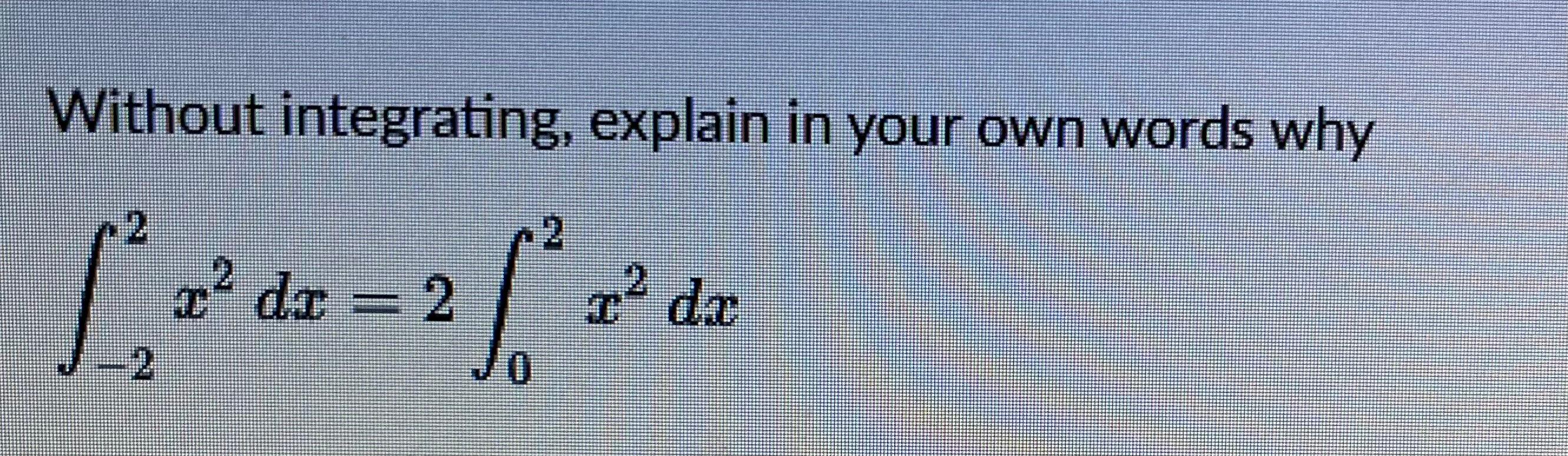 Solved Without integrating, explain in your own words why | Chegg.com