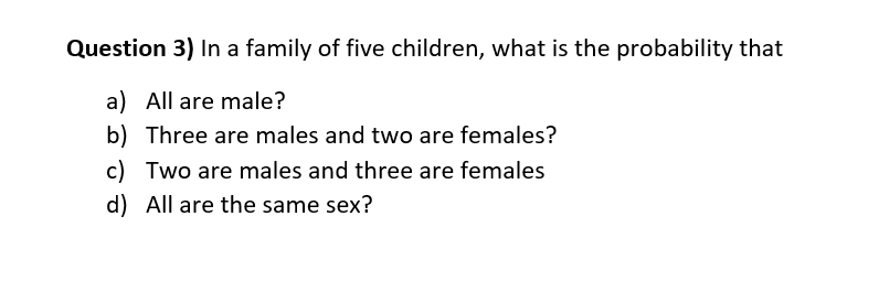 Solved Question 3) In a family of five children, what is the | Chegg.com
