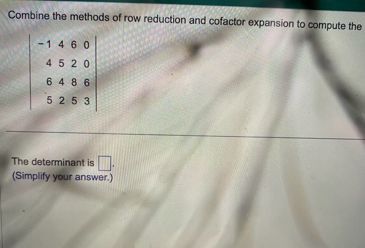 Solved Combine the methods of row reduction and cofactor | Chegg.com