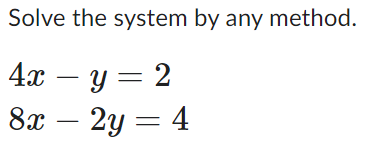 Solved Solve the system by any method. 4x−y=28x−2y=4Given | Chegg.com