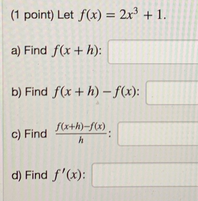 Solved (1 point) Let f(x) 2x3 + 1. a) Find f(x + h): b) Find | Chegg.com Solved (1 point) Let f(x) 2x3 + 1. a) Find f(x + h): b) Find | Chegg.com