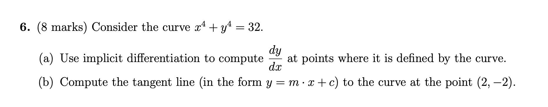 Solved 6. (8 marks) Consider the curve x4 + y4 = 32. dy (a) | Chegg.com