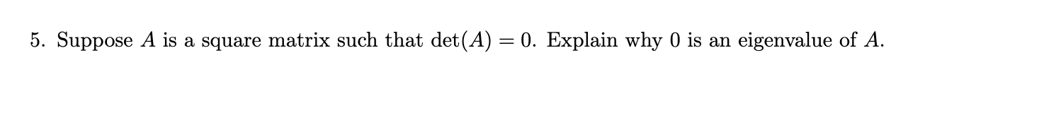 Solved 5. Suppose A is a square matrix such that det(A)=0. | Chegg.com
