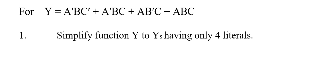 Solved For Y=A′BC′+A′BC+AB′C+ABC 1. Simplify function Y to | Chegg.com