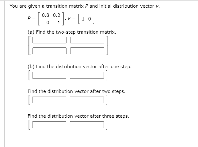 Solved You are given a transition matrix P and initial | Chegg.com