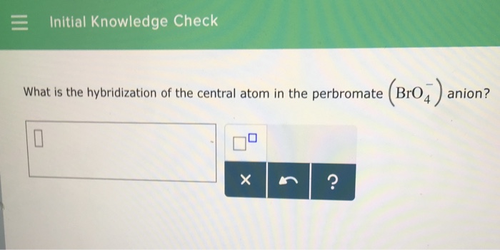 Solved E Initial Knowledge Check What is the hybridization | Chegg.com
