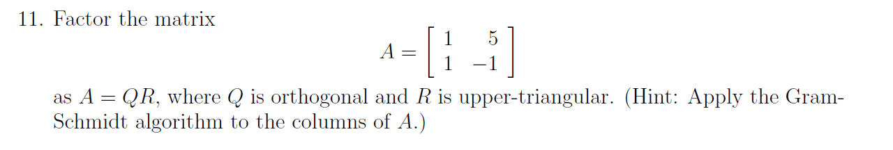 Solved 11. Factor the matrix 5 1- [1 - ] A = = as A = QR, | Chegg.com