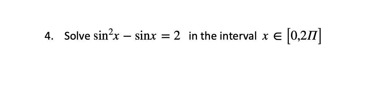 Solved 4. Solve sin2x−sinx=2 in the interval x∈[0,2Π] | Chegg.com