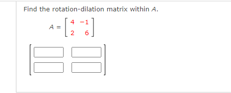 Solved Find the rotation-dilation matrix within A. 4= [2 -:] | Chegg.com