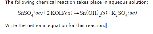 Solved SnSO4(aq)+2KOH(aq)→Sn(OH)2(s)+K2SO4(aq) Write the net | Chegg.com