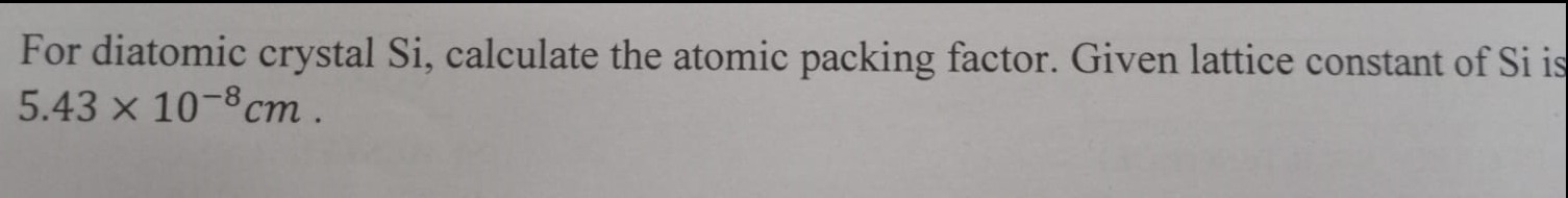 Solved For diatomic crystal Si, calculate the atomic packing | Chegg.com