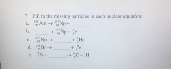 Solved 7. Fill in the missing particles in each nuclear | Chegg.com