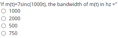 Solved If m(t)=7sinc(1000t), the bandwidth of m(t) in hz=" | Chegg.com