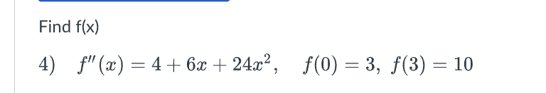 Solved Find f(x) 4) f′′(x)=4+6x+24x2,f(0)=3,f(3)=10 | Chegg.com