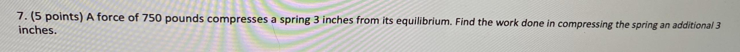 Solved 7. (5 points) A force of 750 pounds compresses a | Chegg.com