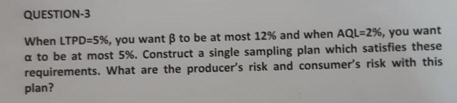 Solved QUESTION-3 When LTPD=5%, you want ß to be at most 12% | Chegg.com
